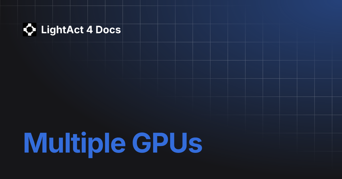 Multiple GPUs | LightAct 4 Docs